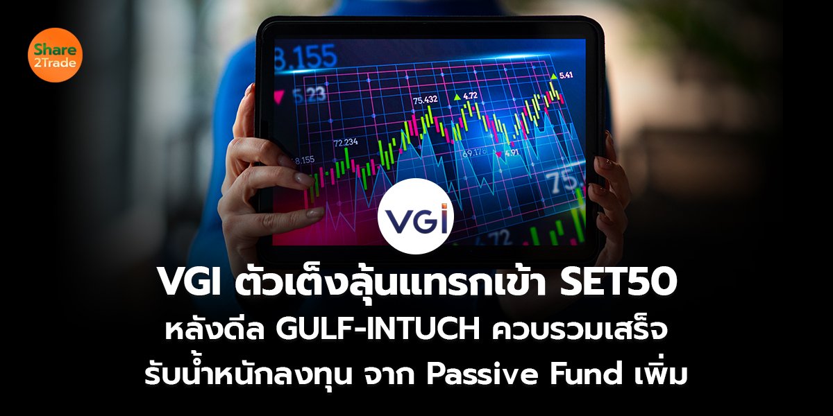 VGI ตัวเต็งลุ้นแทรกเข้า SET50 หลังดีล GULF-INTUCH ควบรวมเสร็จ รับน้ำหนักลงทุน จาก Passive Fund ...